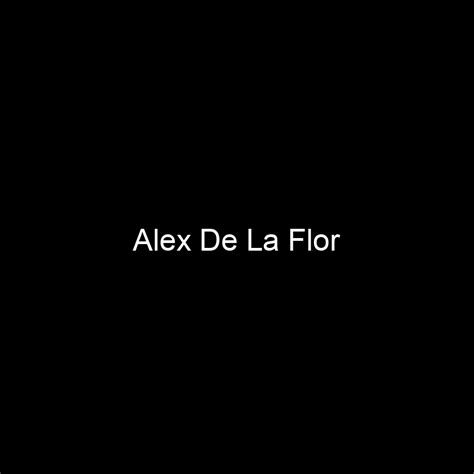 Fame Alex De La Flor Net Worth And Salary Income Estimation Mar 2025 People Ai