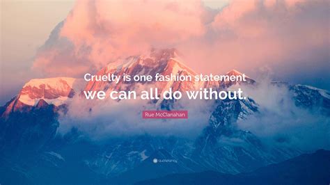 Rue Mcclanahan Quote “cruelty Is One Fashion Statement We Can All Do