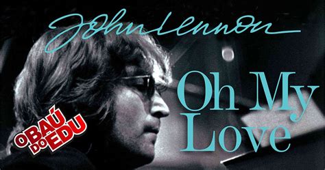 O Baú Do Edu John Lennon Oh My Love