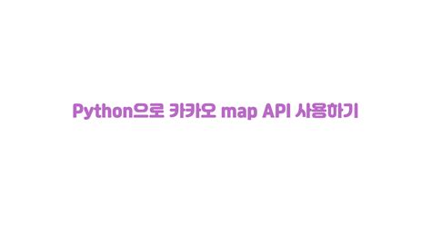 Python으로 카카오 Map Api 사용하기