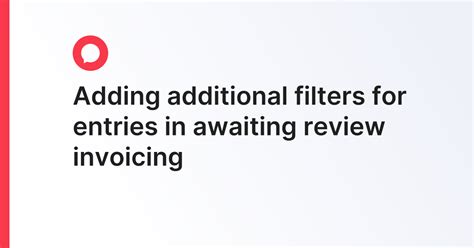 Adding Additional Filters For Entries In Awaiting Review Invoicing