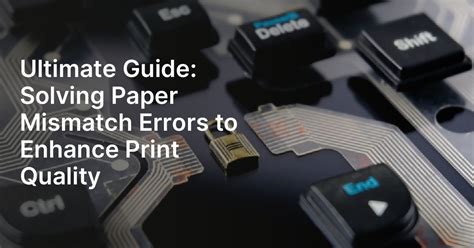 Ultimate Guide Solving Paper Mismatch Errors To Enhance Print Quality