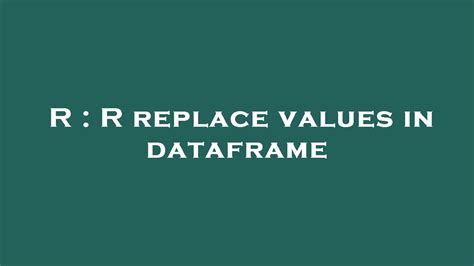R R Replace Values In Dataframe Youtube