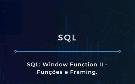 Sql Window Functions Ii Funções E Framing Brains