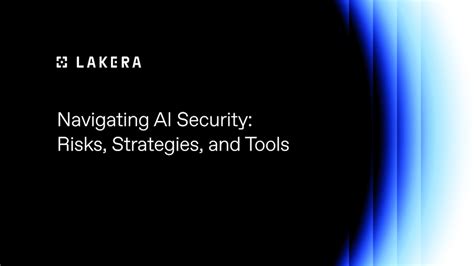Navigating Ai Security Risks Strategies And Tools Lakera Protecting Ai Teams That Disrupt