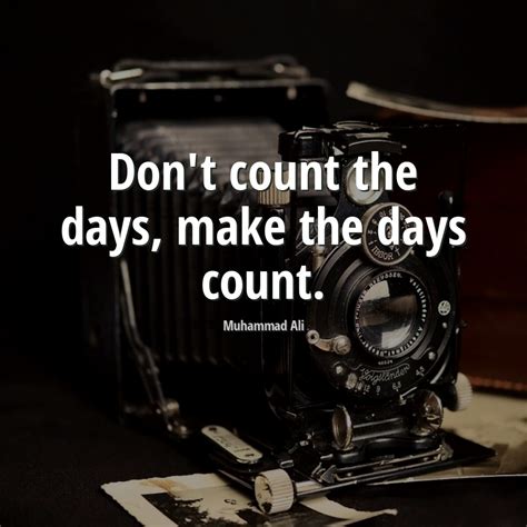 Muhammad Ali Quote Don T Count The Days Make The Days Count Quoatable