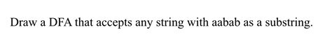 Draw Digram A Dfa That Accepts Any String With Aabab