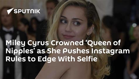 Miley Cyrus Crowned ‘queen Of Nipples As She Pushes Instagram Rules To