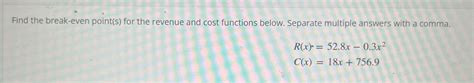 Solved Find The Break Even Point S For The Revenue And Chegg