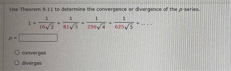 [answered] use theorem 9 11 to determine the convergence or divergence