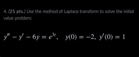 Solved 4 25 Pts Use The Method Of Laplace Transform To