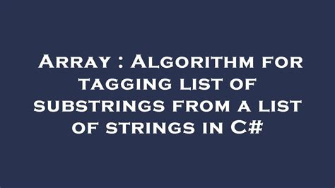 Array Algorithm For Tagging List Of Substrings From A List Of Strings In C Youtube
