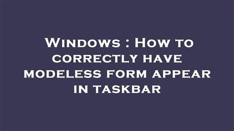 Windows How To Correctly Have Modeless Form Appear In Taskbar Youtube