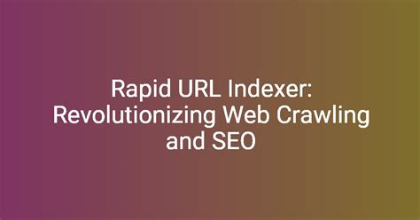 Rapid Url Indexer Revolutionizing Web Crawling And Seo