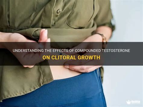 Understanding The Effects Of Compounded Testosterone On Clitoral Growth