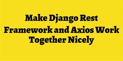 make django rest framework and axios work together nicely ⚡ timonweb