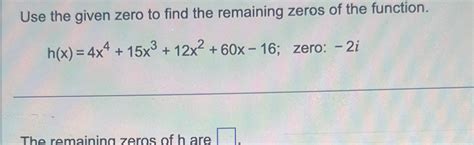 solved use the given zero to find the remaining zeros of the