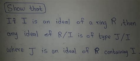 solved if i is an ideal of a ring r then any ideal of r i