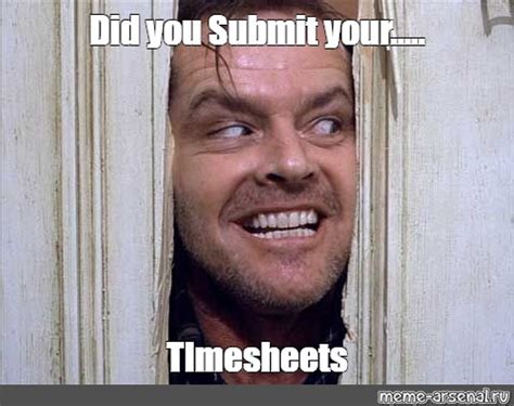 Meme Did You Submit Your TImesheets All Templates Meme