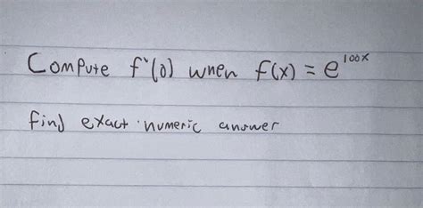 Solved Compute F′0 When Fxe100x Find Exact Numeric