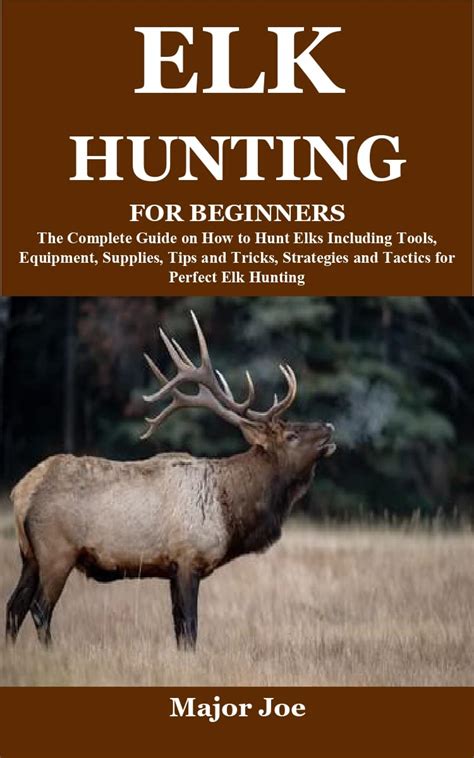 Elk Hunting For Beginners The Complete Guide On How To Hunt Elks