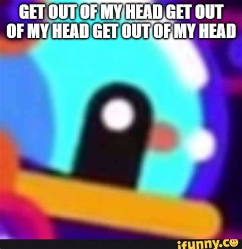 Get Out Of My Head Get Out Of My Head Get Out Of My Head Ifunny
