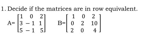 solved 1 decide if the matrices are in row equivalent