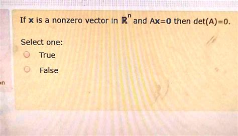If X Is A Nonzero Vector In R And Ax0 Then Deta0 Select One True