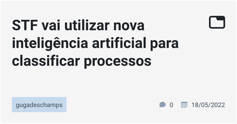 Stf Vai Utilizar Nova Inteligência Artificial Para Classificar Processos · Gugadeschamps · Tabnews