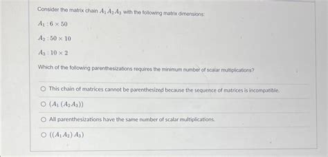 Solved Consider The Matrix Chain A1a2a3 With The Following
