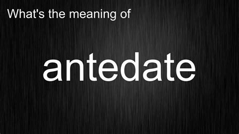 Whats The Meaning Of Antedate How To Pronounce It Youtube