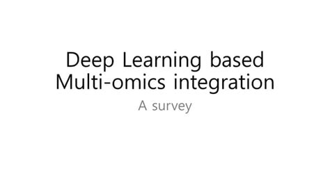 Deep Learning Based Multi Omics Integration A Survey Pptx Databases Computer Software And