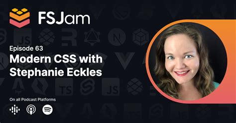 Episode 63 Modern CSS With Stephanie Eckles FSJam Podcast