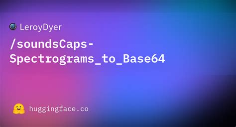 Leroydyer Soundscaps Spectrograms To Base64 · Datasets At Hugging Face