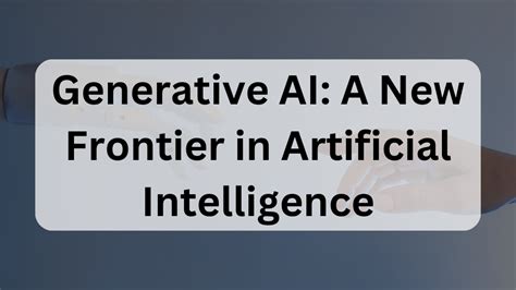 Generative Ai A New Frontier In Artificial Intelligence