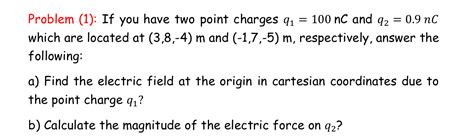 Solved Problem 1 If You Have Two Point Charges Q1 100nc