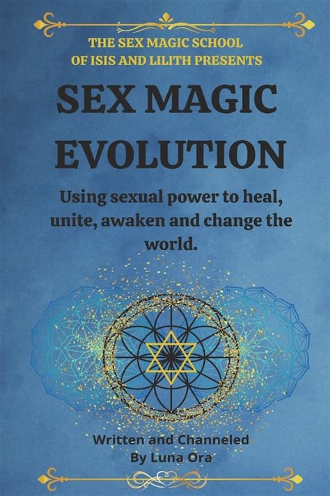 Sex Magic Evolution Using Sexual Power To Heal Unite Awaken And