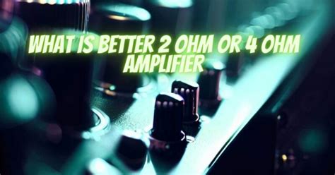 What Is Better 2 Ohm Or 4 Ohm Amplifier All For Turntables