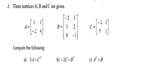Solved Three Matrices A B And C Are Given A 1 2 3 4 Chegg Com