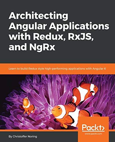 Architecting Angular Applications With Redux Rxjs And Ngrx Learn To Build Redux Style High