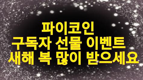 파이코인 구독자 선물 이벤트 새해 복 많이 받으세요 Youtube