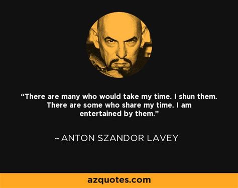 Anton Szandor Lavey Quote There Are Many Who Would Take My Time I Shun
