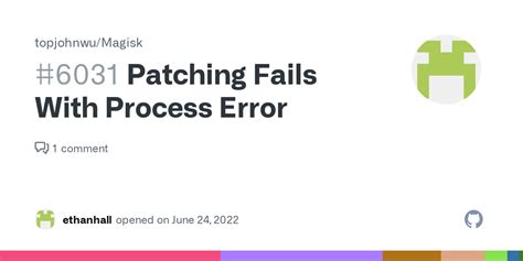 patching fails with process error · issue 6031 · topjohnwu magisk · github