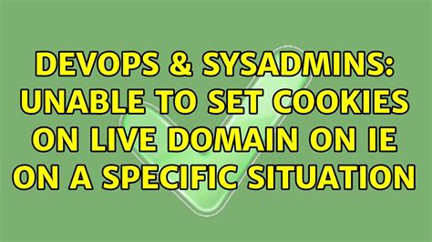 Devops And Sysadmins Unable To Set Cookies On Live Domain On Ie On A