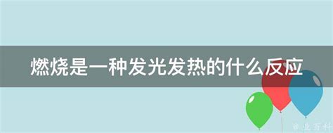 燃烧是一种发光发热的什么反应 业百科