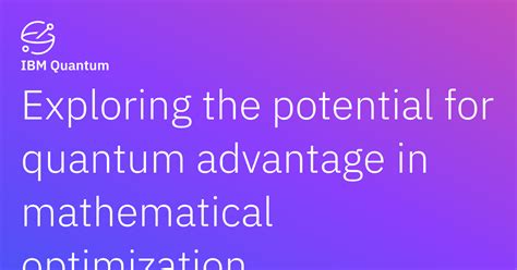 Exploring The Potential For Quantum Advantage In Mathematical Optimization Ibm Quantum