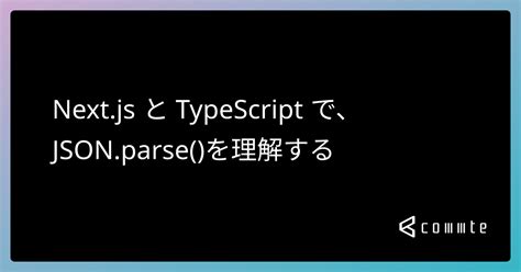 Nextjs と Typescript で、jsonparseを理解する コムテブログ