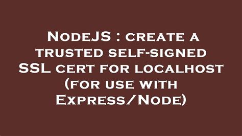 Nodejs Create A Trusted Self Signed Ssl Cert For Localhost For Use With Expressnode Youtube