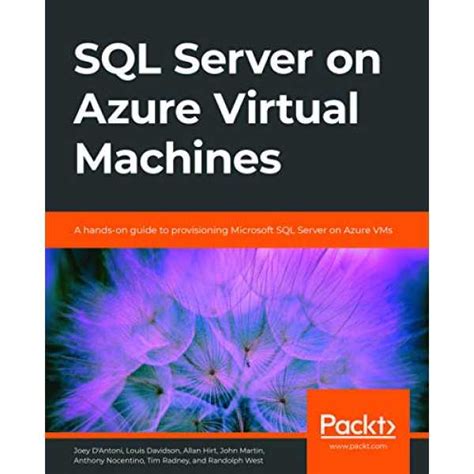 Sql Server On Azure Virtual Machines A Hands On Guide To Provisioning Microsoft Sql Server On