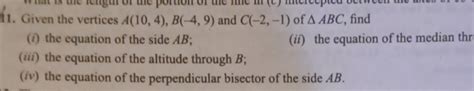 11 Given The Vertices A 10 4 B −4 9 And C −2 −1 Of Abc Find I The